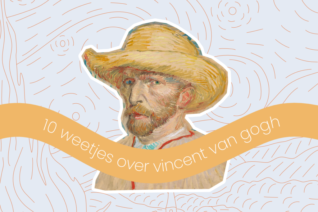 10 weetjes over Vincent van Gogh - Kijkstof